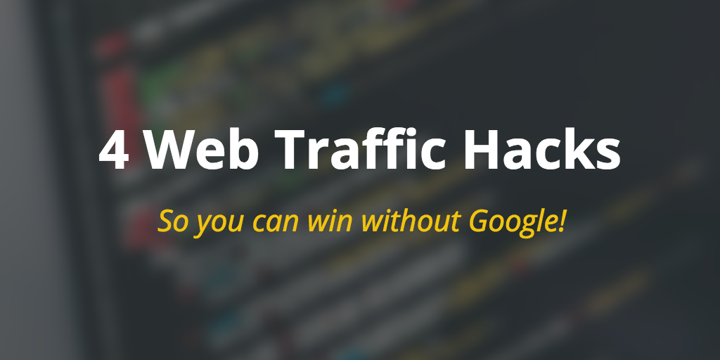 4 Website Traffic Hacks to Get You More Visitors Without Google