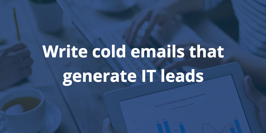 How to Write Cold Emails To Connect With IT Prospects